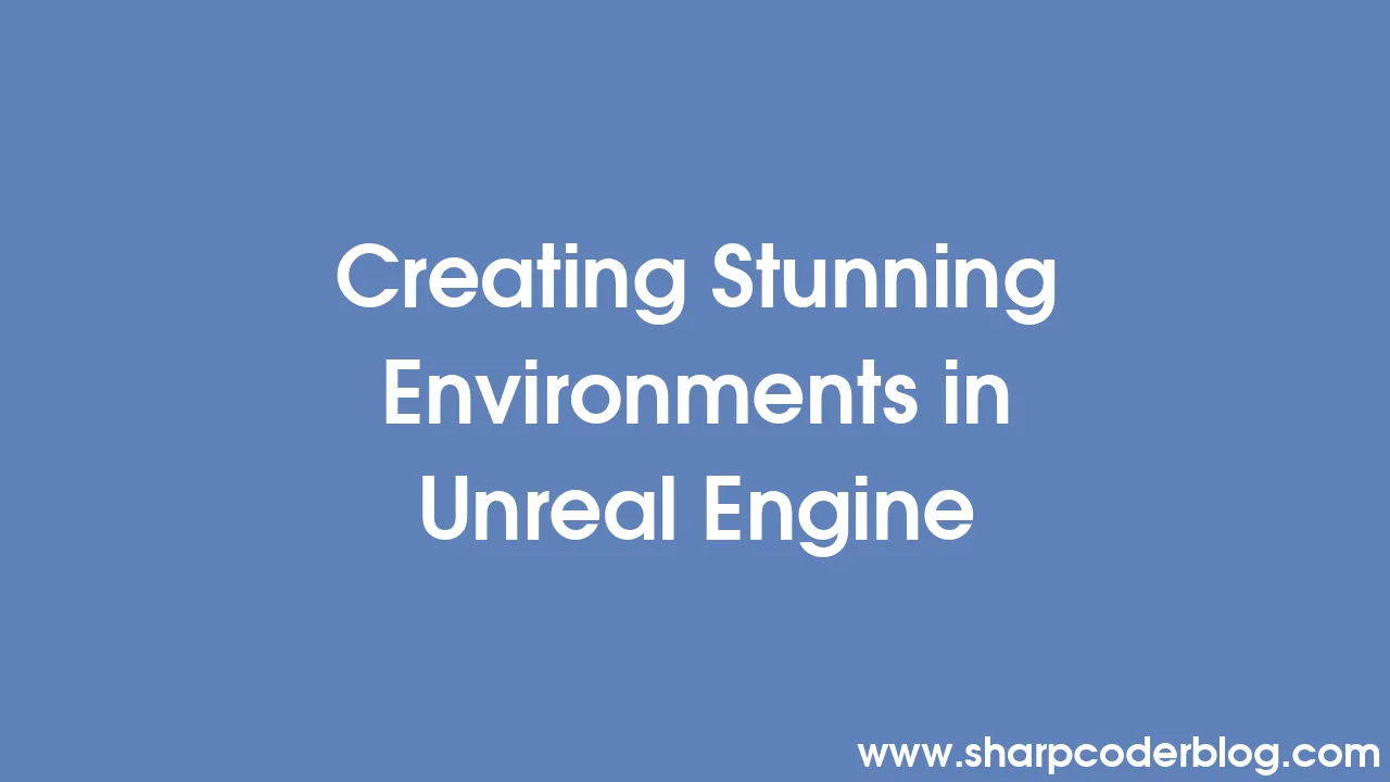 Creating Stunning Environments In Unreal Engine Sharp Coder Blog 2290