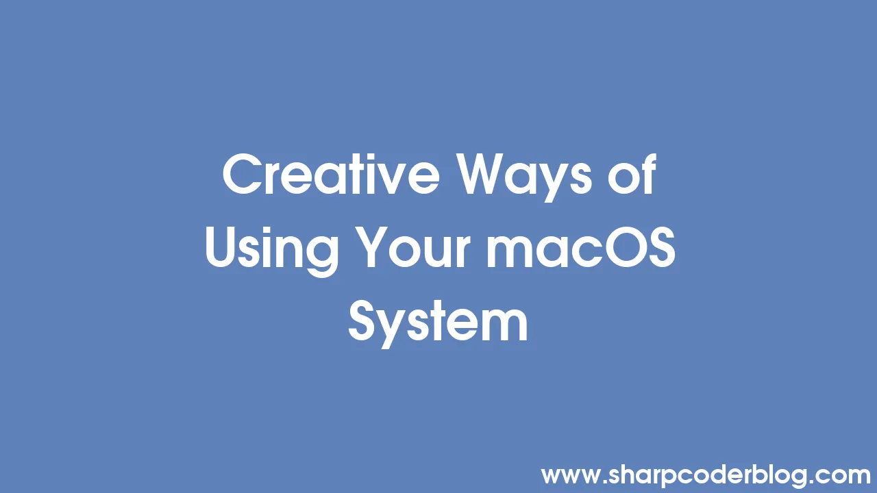 Creative Ways Of Using Your Macos System Sharp Coder Blog