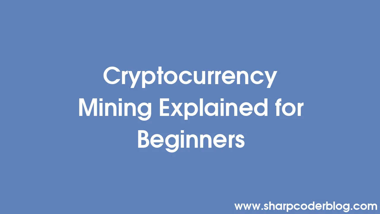 Cryptocurrency Mining Explained For Beginners Sharp Coder Blog