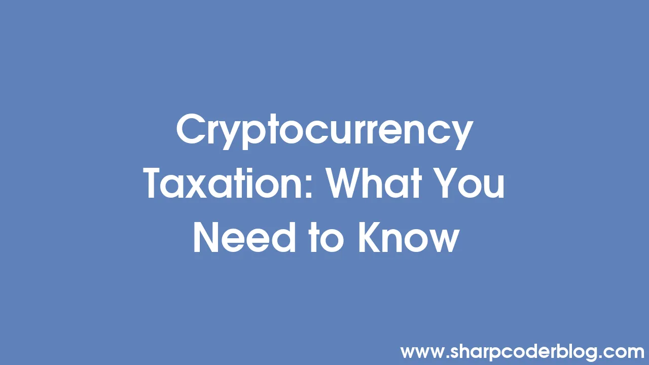 Cryptocurrency Taxation: What You Need to Know | Sharp Coder Blog