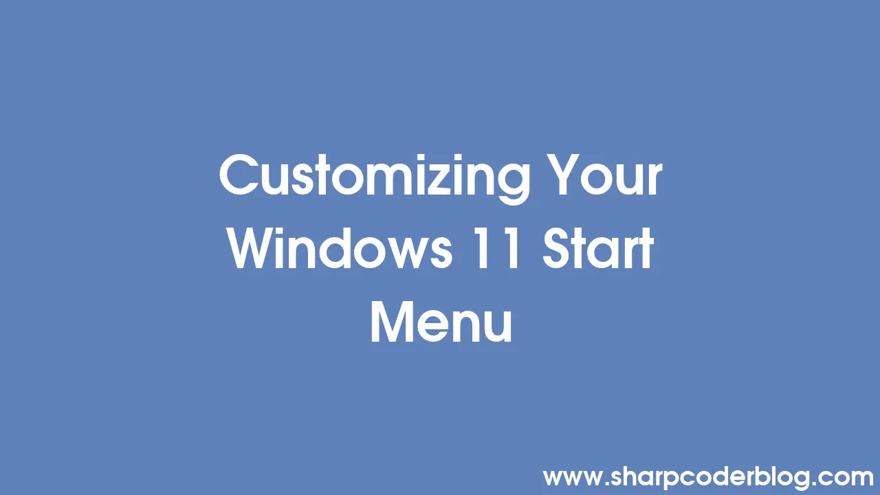 Customizing Your Windows 11 Start Menu Sharp Coder Blog