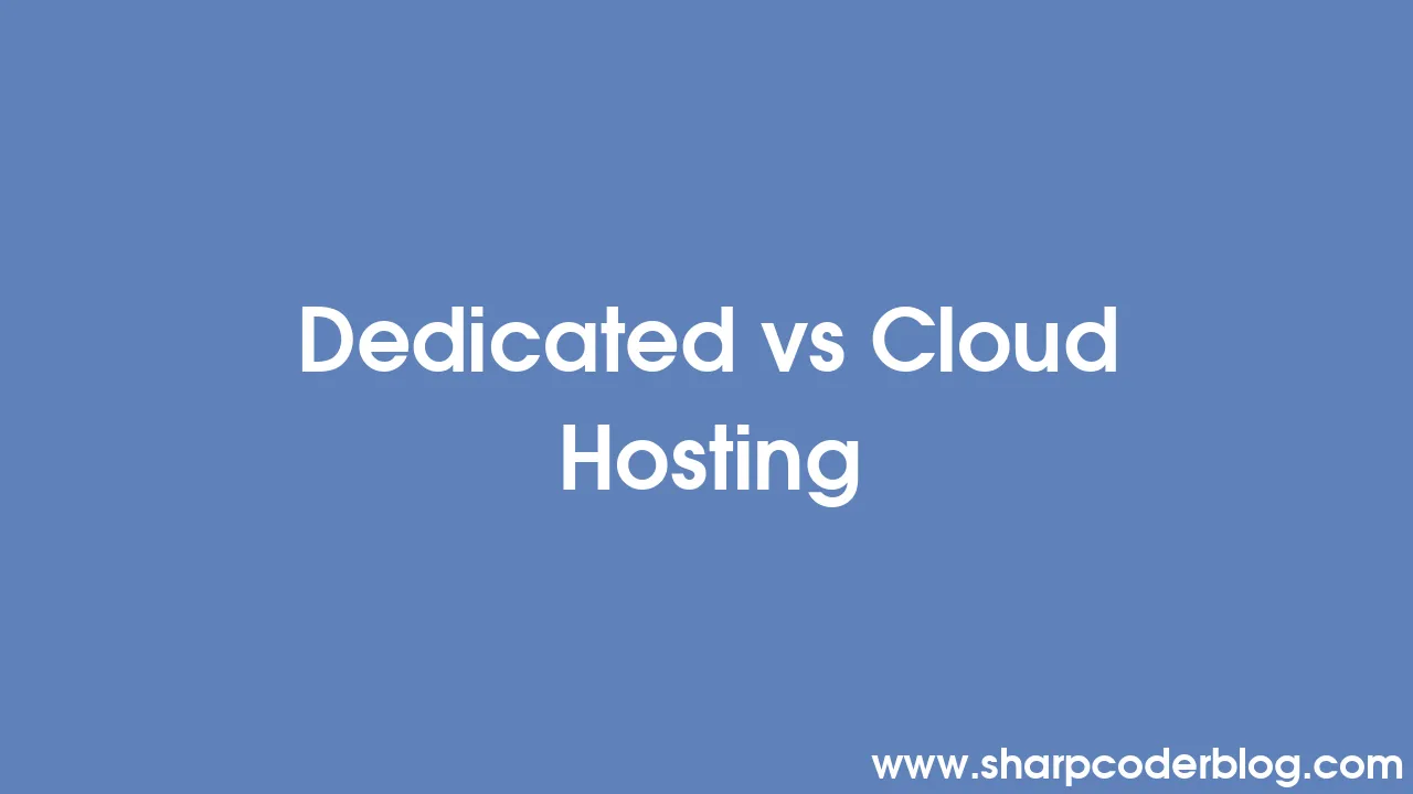 Dedicated Vs Cloud Hosting Sharp Coder Blog
