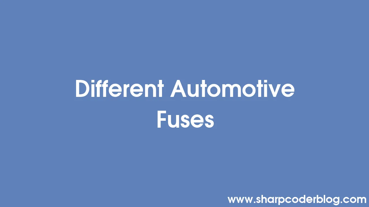 Different Automotive Fuses | Sharp Coder Blog