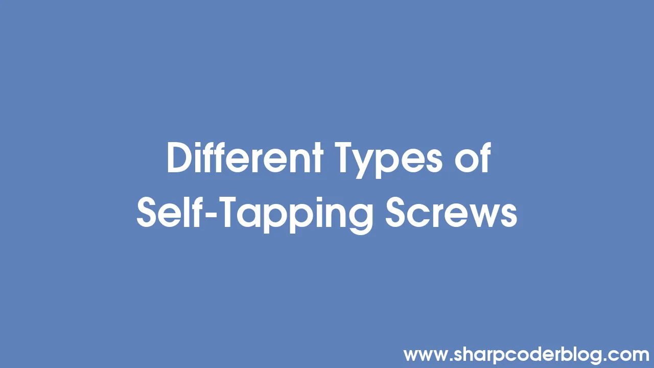 Different Types of Self-Tapping Screws | Sharp Coder Blog