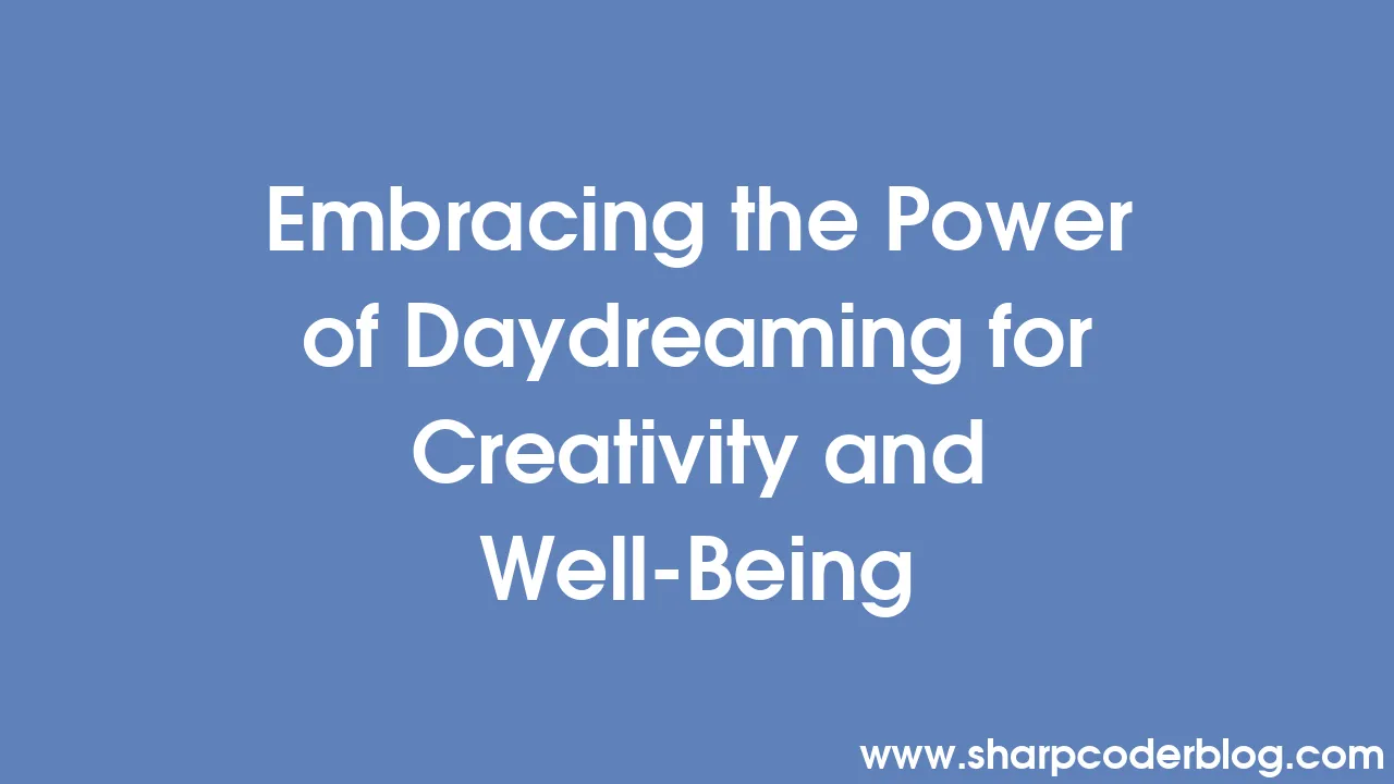 Embracing the Power of Daydreaming for Creativity and Well-Being | Sharp Coder Blog