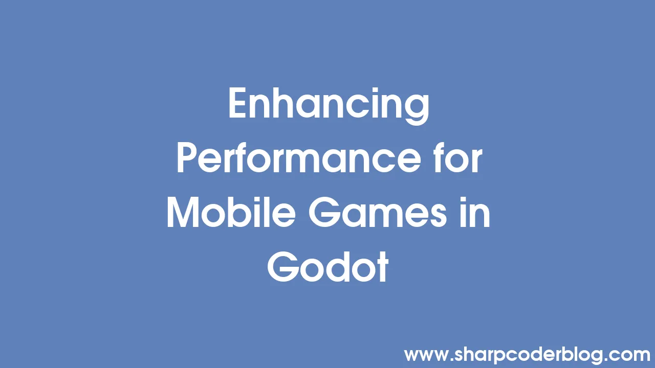 Enhancing Performance For Mobile Games In Godot Sharp Coder Blog 4865