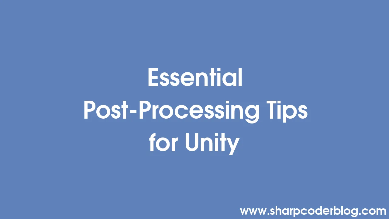 Essential Post Processing Tips For Unity Sharp Coder Blog 8067