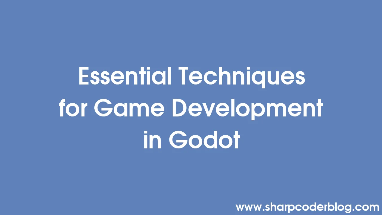 Essential Techniques For Game Development In Godot Sharp Coder Blog