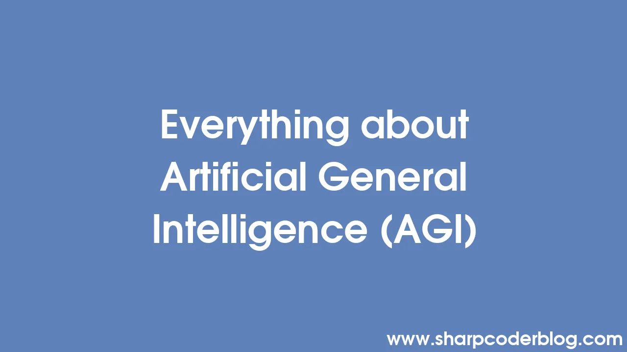 Everything about Artificial General Intelligence (AGI) | Sharp Coder Blog