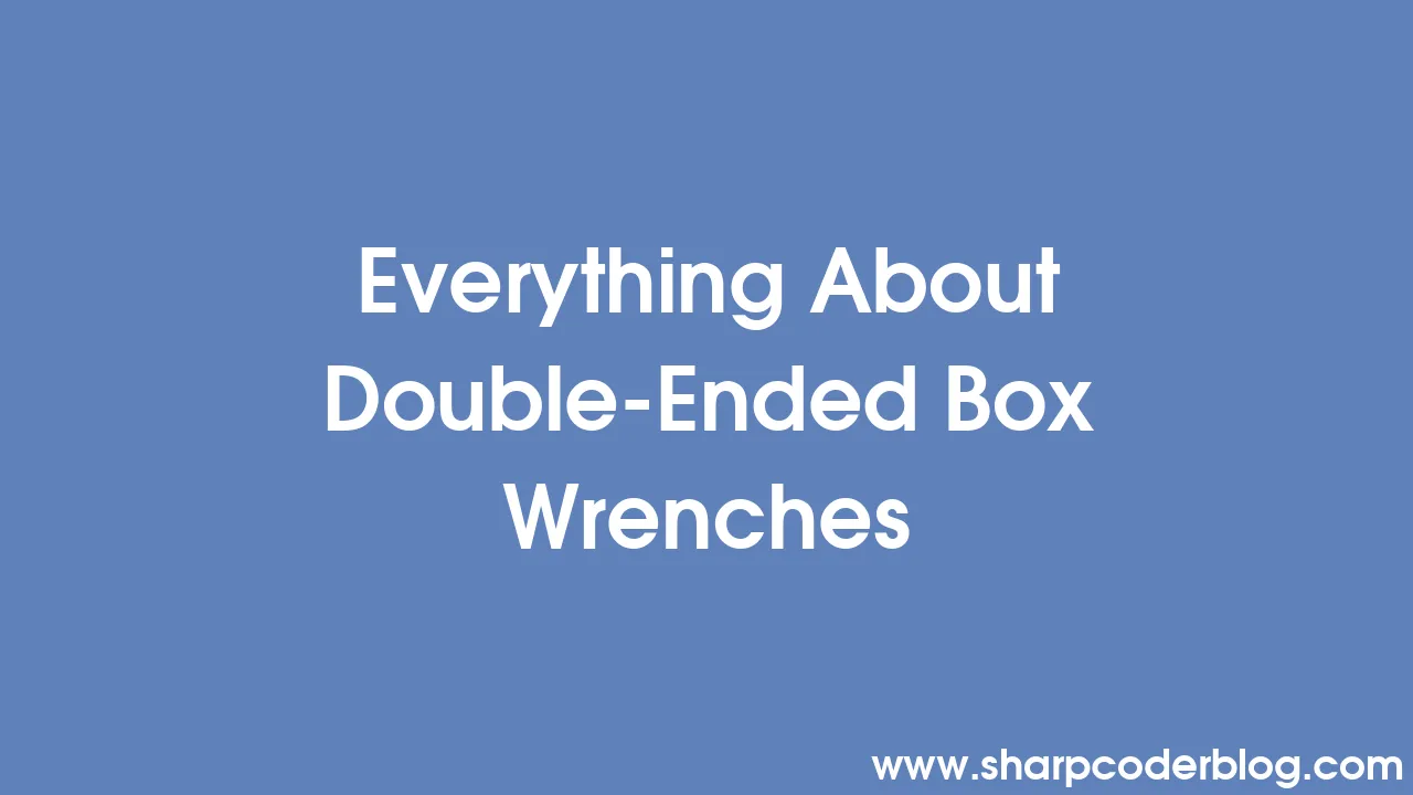 Everything About Double-Ended Box Wrenches | Sharp Coder Blog
