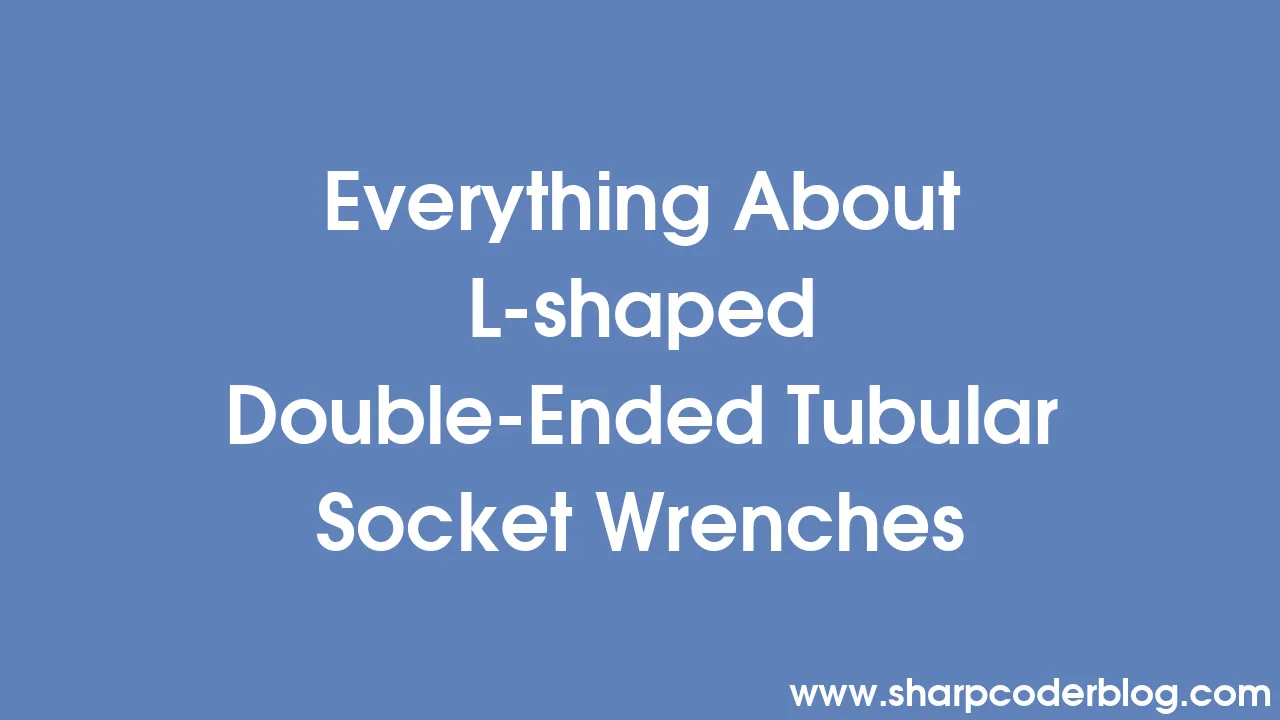 Everything About L-shaped Double-Ended Tubular Socket Wrenches | Sharp ...