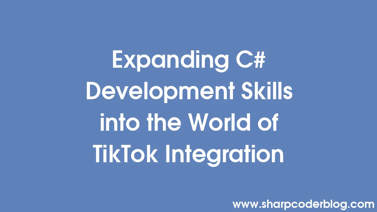 Expanding C Development Skills Into The World Of Tiktok Integration Sharp Coder Blog