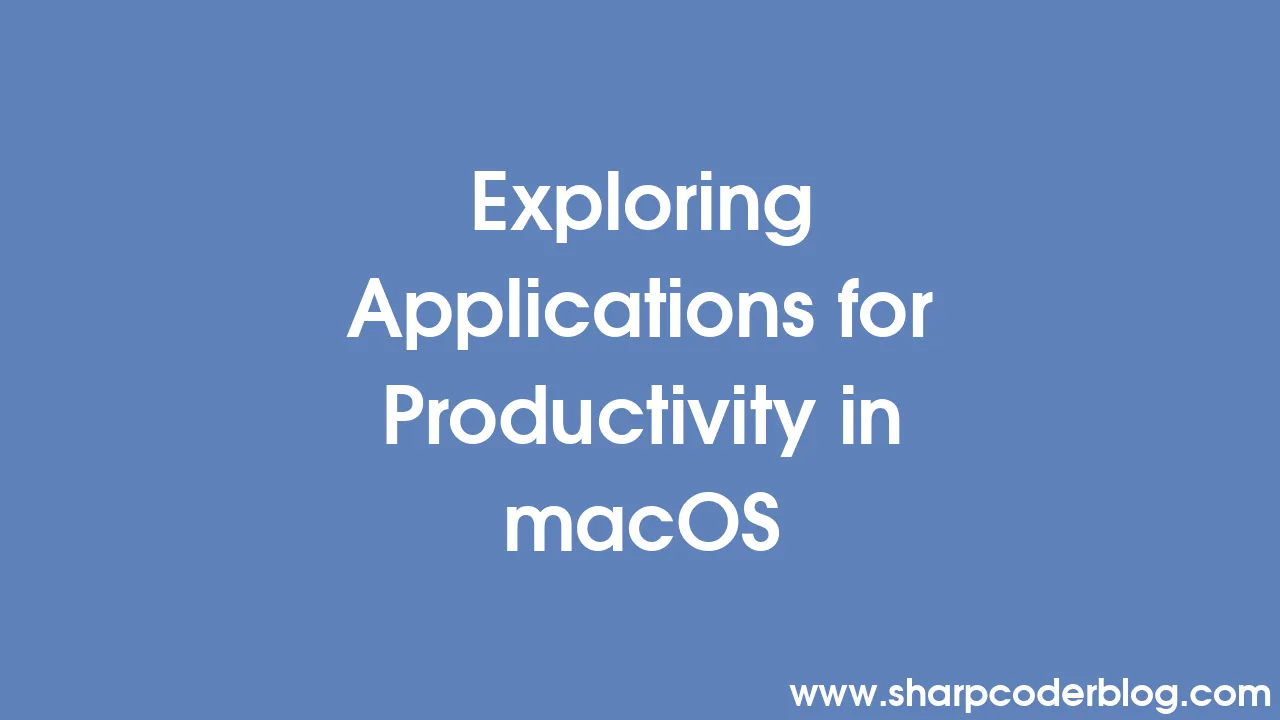 Exploring Applications For Productivity In Macos Sharp Coder Blog 4507