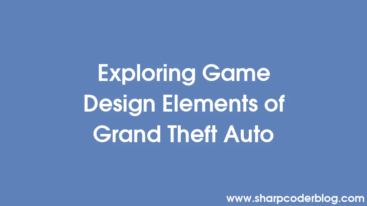 Exploring Game Design Elements of Grand Theft Auto | Sharp Coder Blog