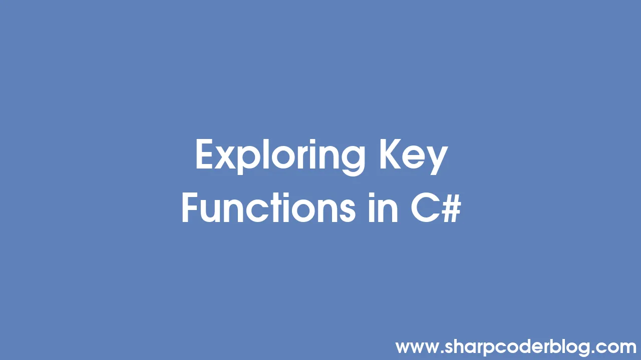 Exploring Key Functions in C# | Sharp Coder Blog