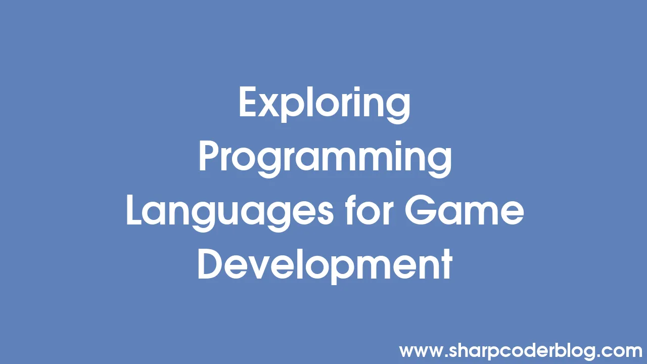 Exploring Programming Languages For Game Development Sharp Coder Blog