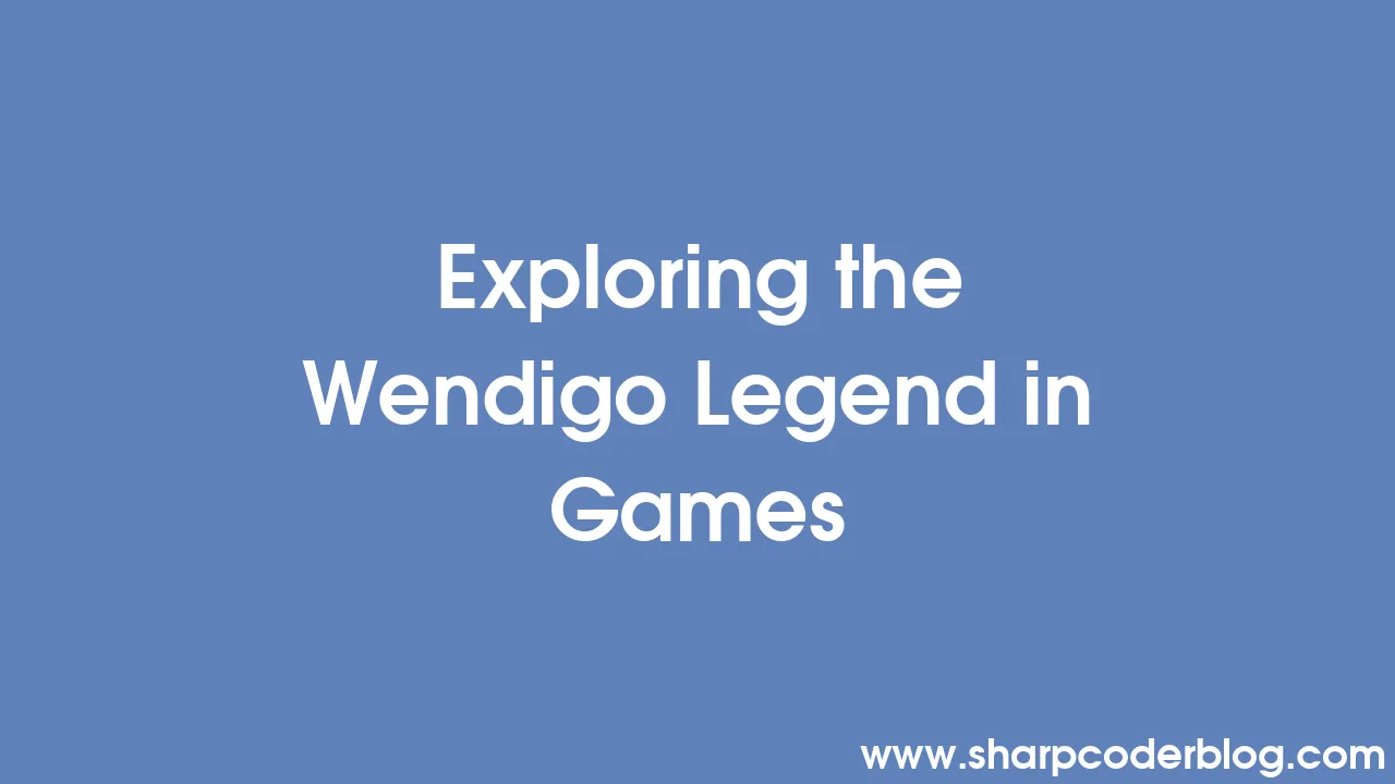 Exploring the Wendigo Legend in Games | Sharp Coder Blog