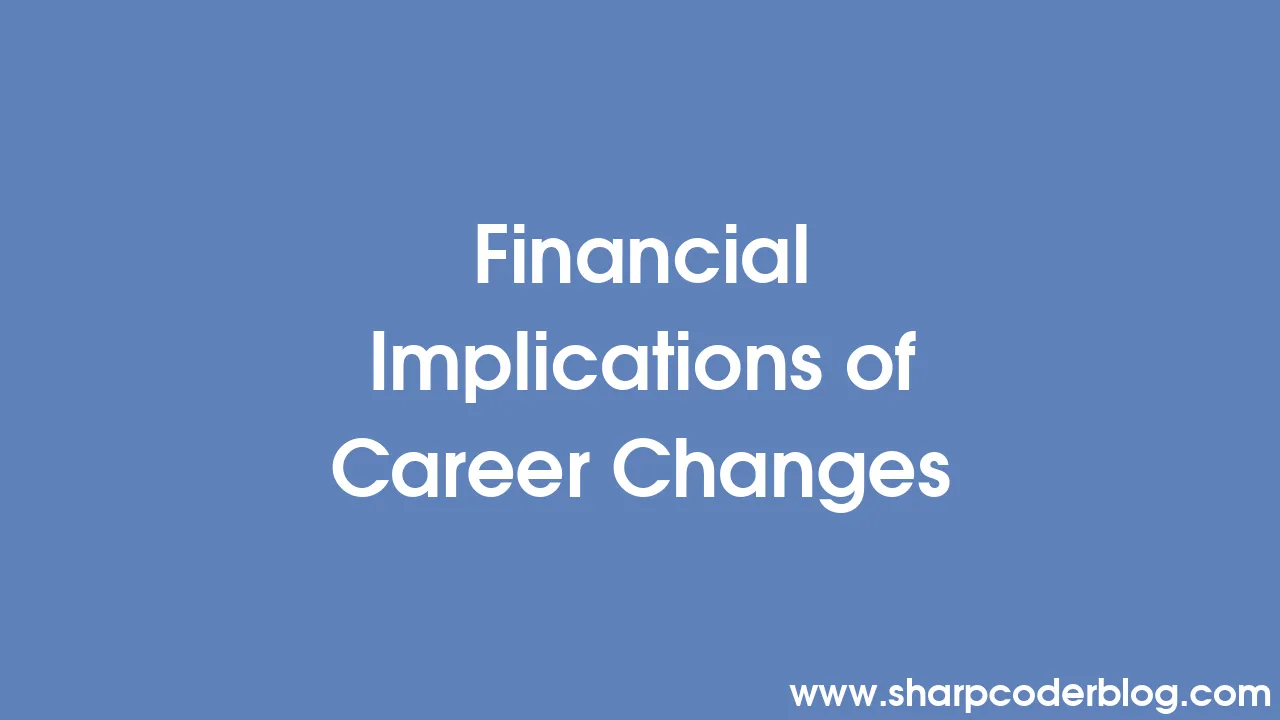Financial Implications of Career Changes | Sharp Coder Blog