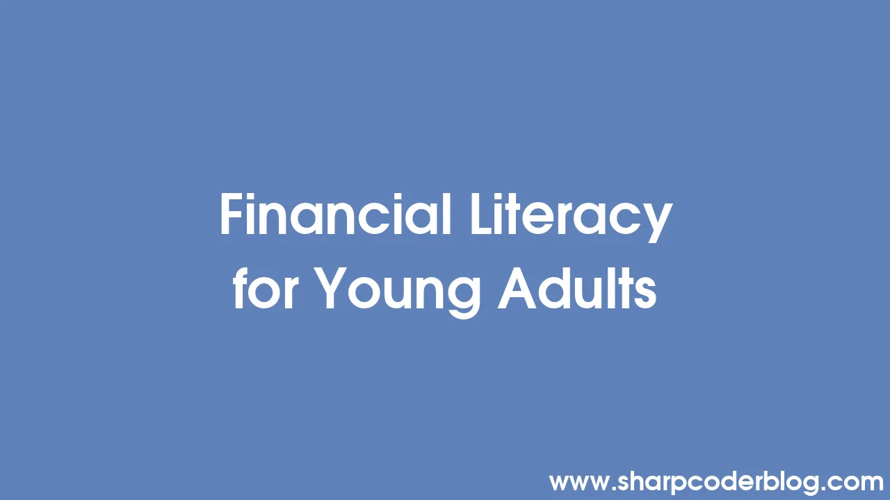Financial Literacy for Young Adults | Sharp Coder Blog