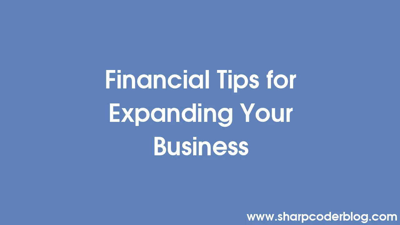Financial Tips for Expanding Your Business | Sharp Coder Blog