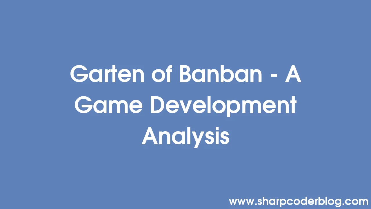Garten Of Banban A Game Development Analysis Sharp Coder Blog