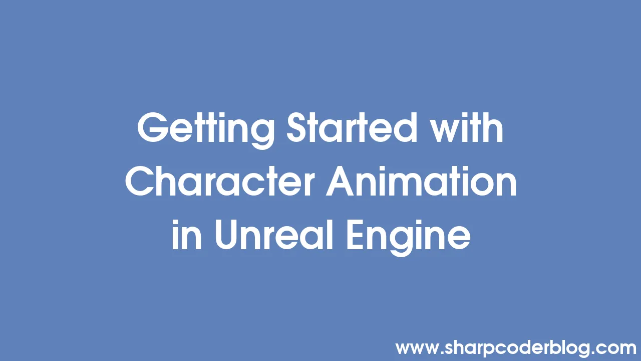 Getting Started With Character Animation In Unreal Engine Sharp Coder