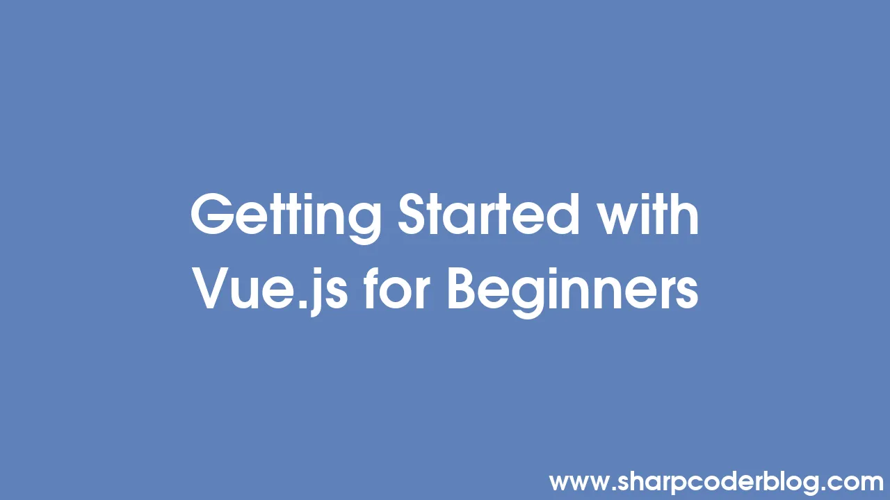 Getting Started With Vuejs For Beginners Sharp Coder Blog 8488