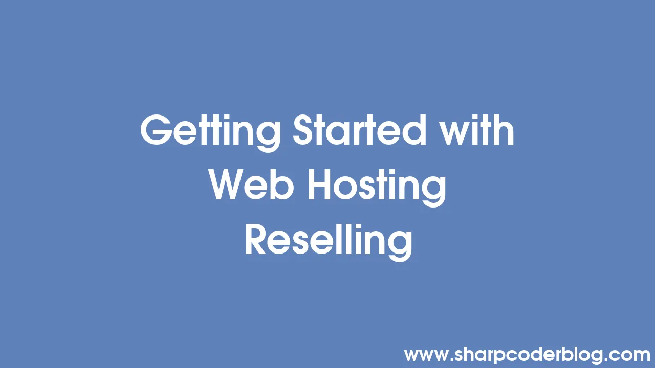 Getting Started With Web Hosting Reselling Sharp Coder Blog