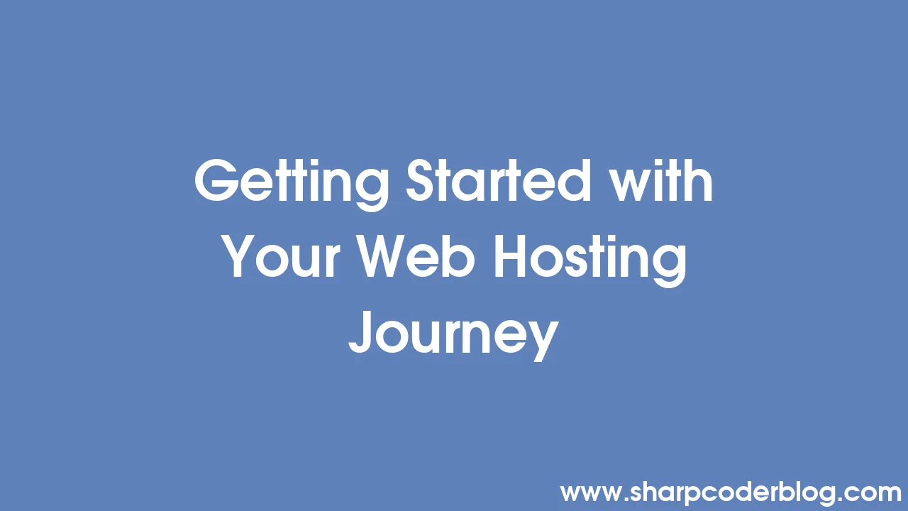 Getting Started With Your Web Hosting Journey Sharp Coder Blog
