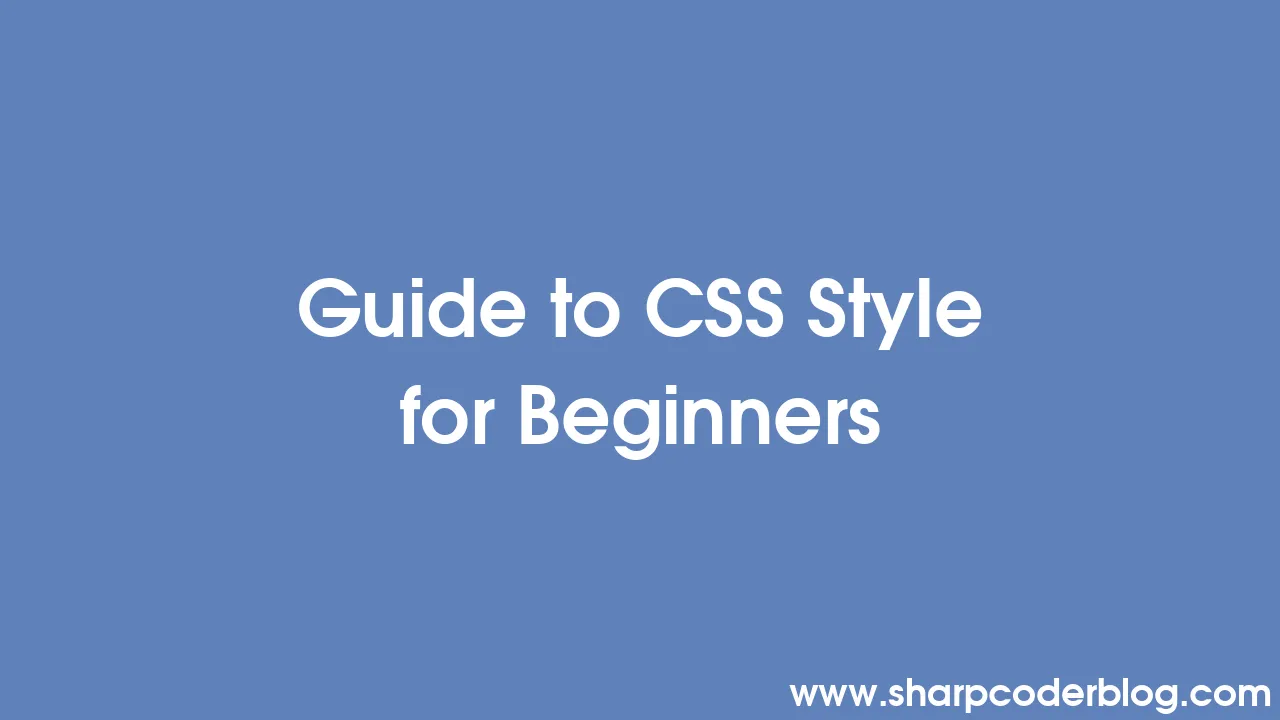 Guide To Css Style For Beginners Sharp Coder Blog