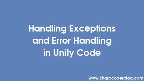 Handling Exceptions and Error Handling in Unity Code - Thumbnail