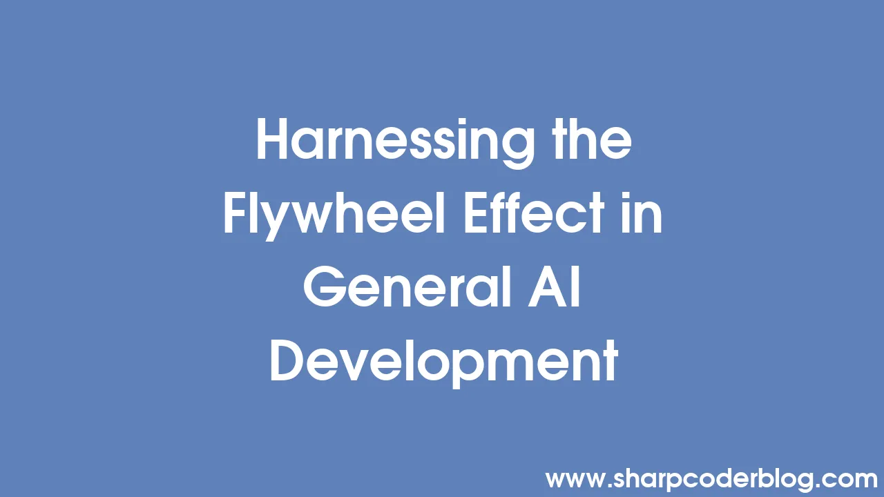 Harnessing The Flywheel Effect In General Ai Development Sharp Coder Blog