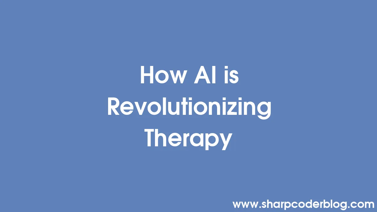 How AI is Revolutionizing Therapy | Sharp Coder Blog How AI is Revolutionizing Therapy | Sharp Coder Blog