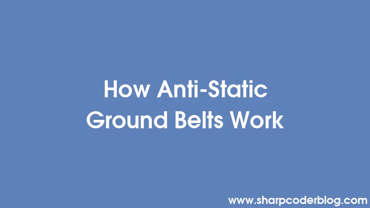 How Anti-Static Ground Belts Work | Sharp Coder Blog