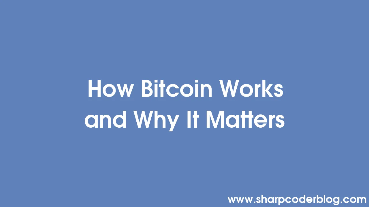 How Bitcoin Works And Why It Matters Sharp Coder Blog
