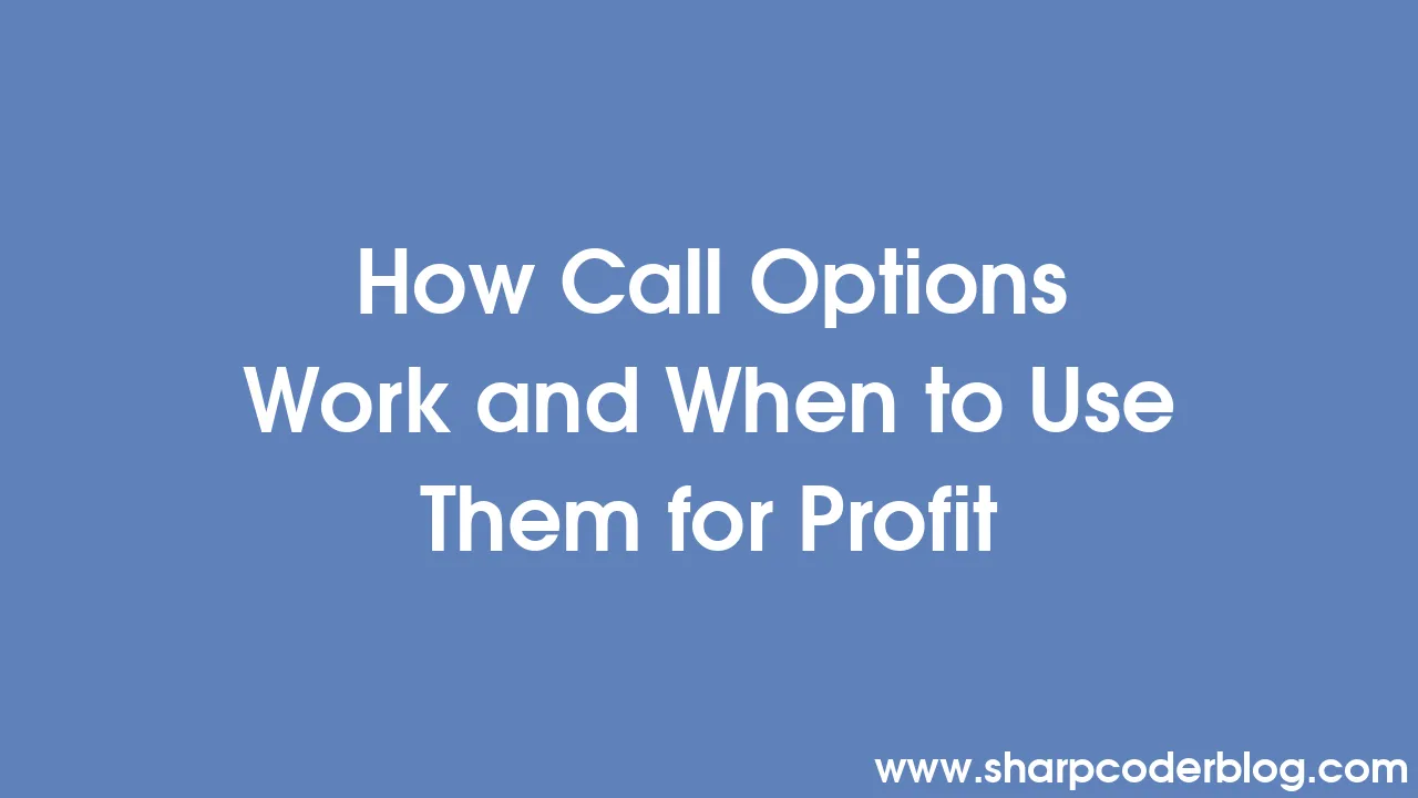 How Call Options Work and When to Use Them for Profit | Sharp Coder Blog