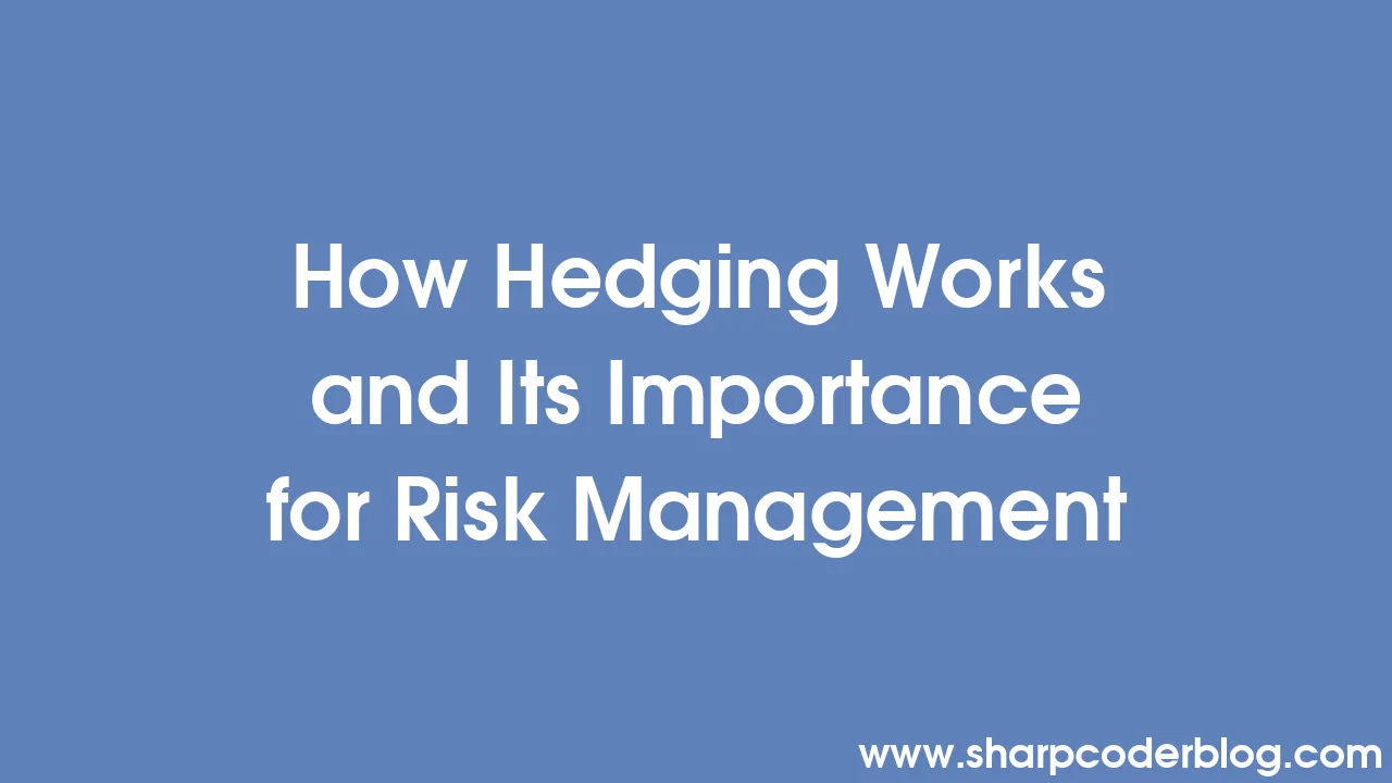 How Hedging Works and Its Importance for Risk Management | Sharp Coder Blog
