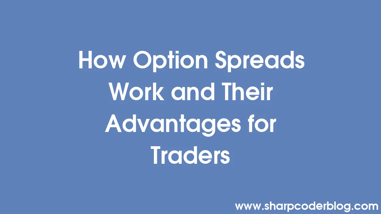 How Option Spreads Work and Their Advantages for Traders | Sharp Coder Blog
