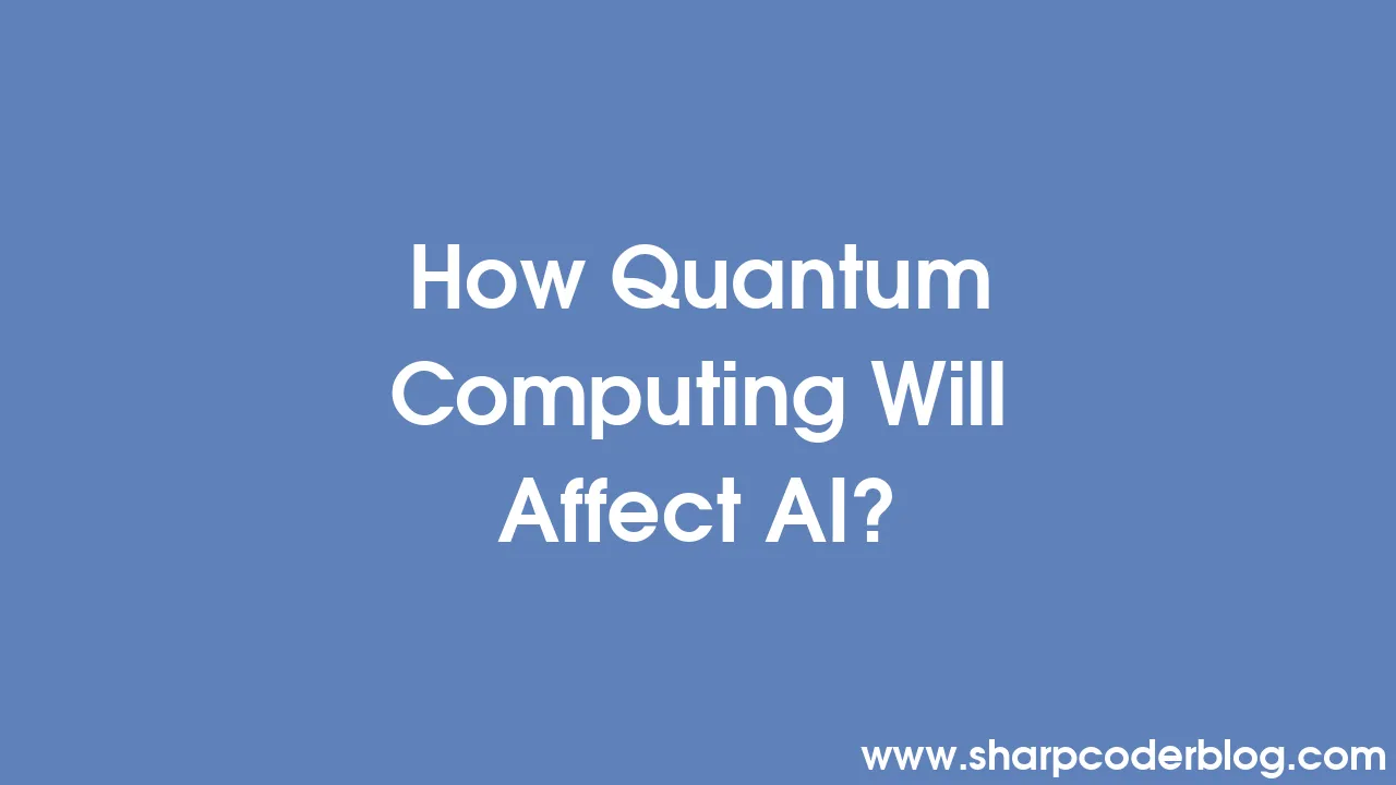 How Quantum Computing Will Affect Ai Sharp Coder Blog 6848