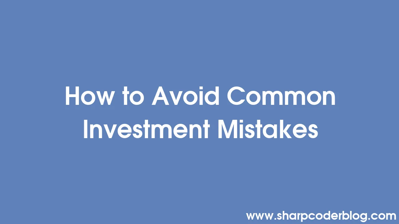 How to Avoid Common Investment Mistakes | Sharp Coder Blog