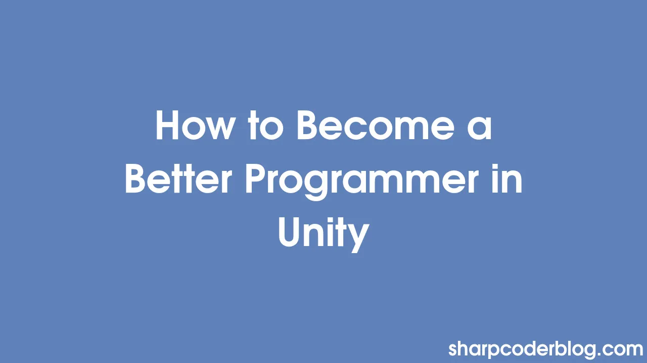 How To Become A Better Programmer In Unity Sharp Coder Blog 3042