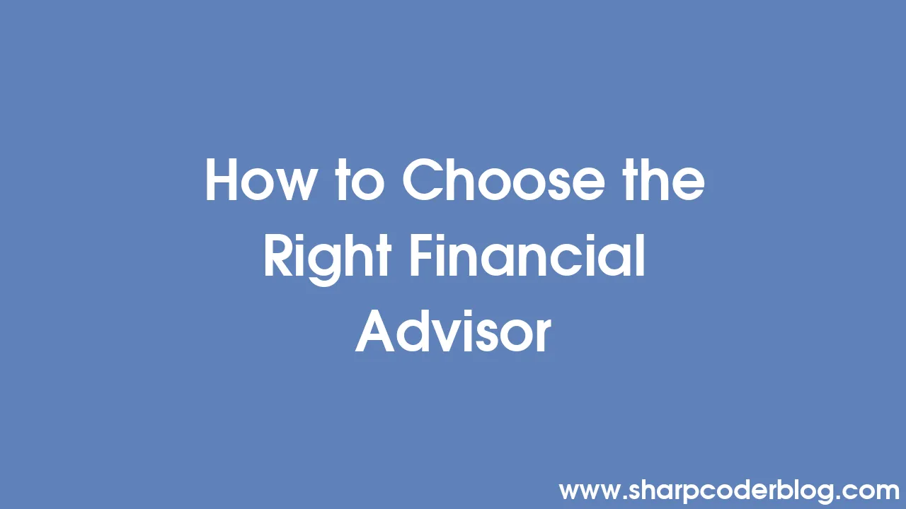How to Choose the Right Financial Advisor | Sharp Coder Blog