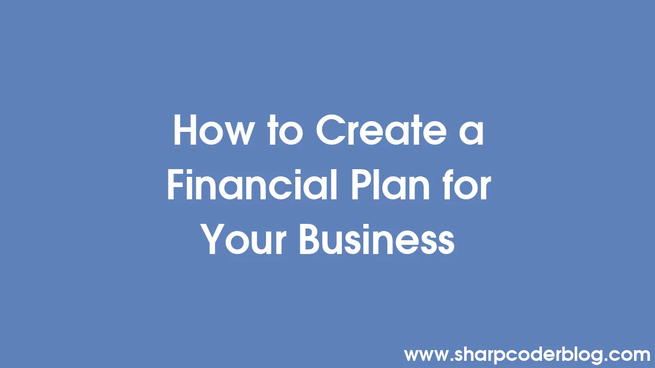 How to Create a Financial Plan for Your Business | Sharp Coder Blog