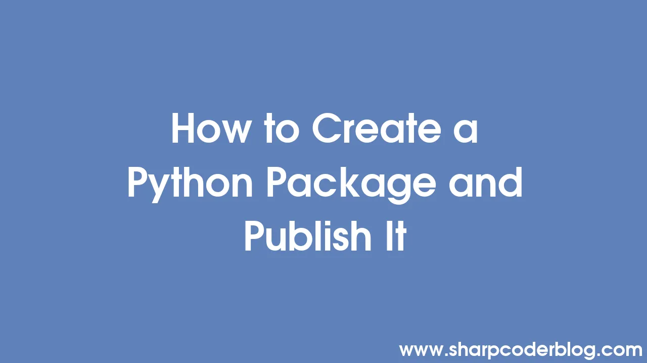 How to Create a Python Package and Publish It | Sharp Coder Blog