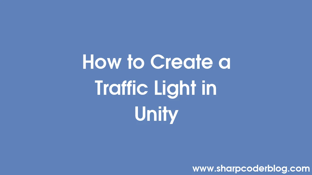 How to Create a Traffic Light in Unity | Sharp Coder Blog