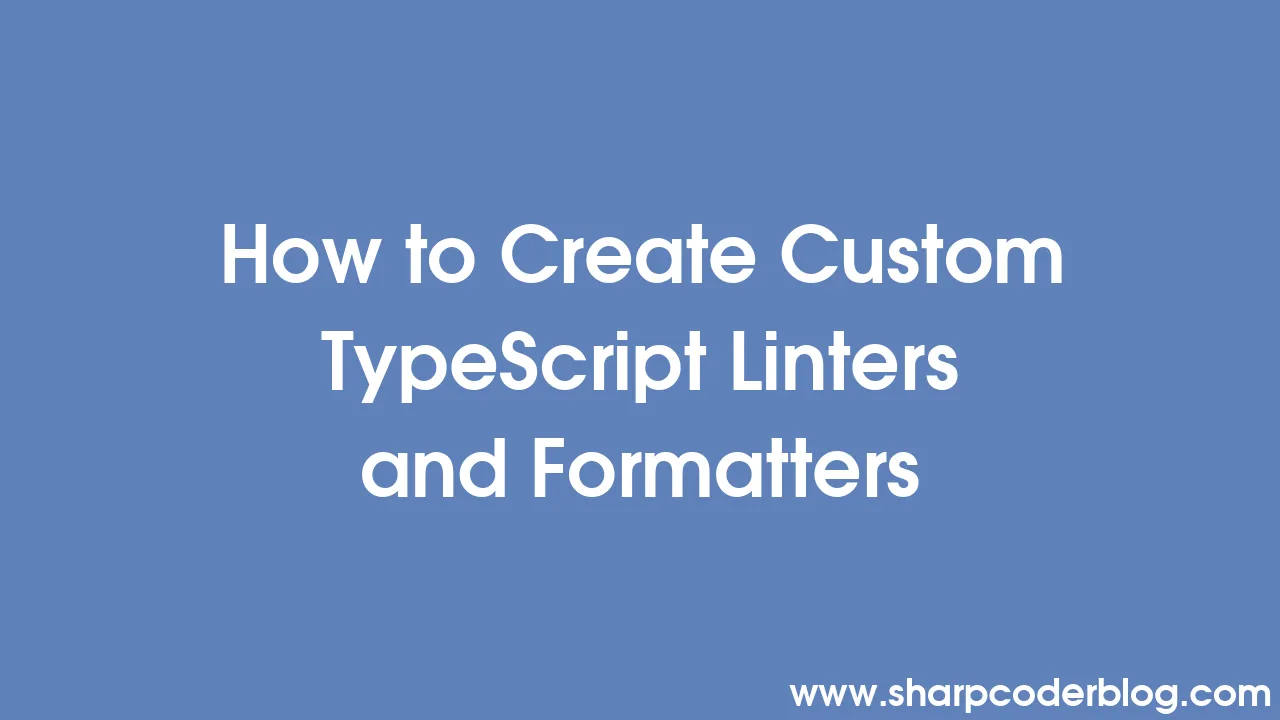 How To Create Custom Typescript Linters And Formatters Sharp Coder Blog 9152
