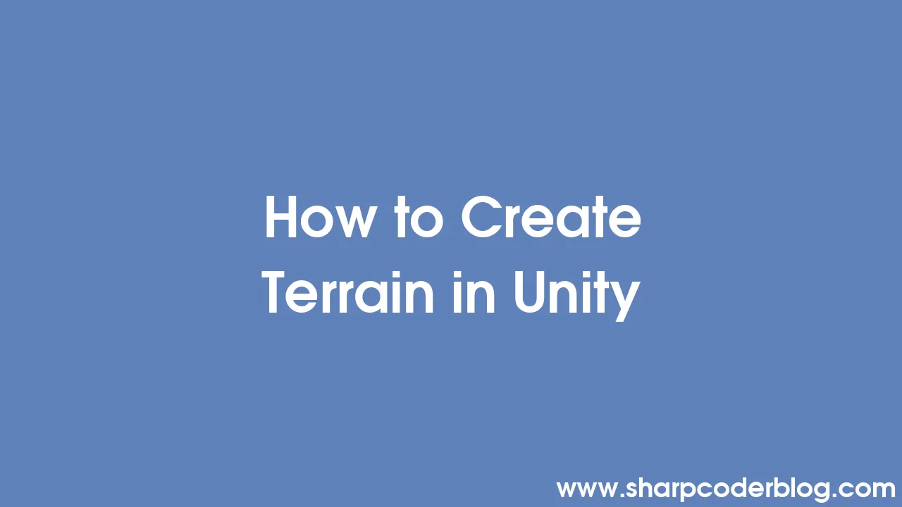 How To Create Terrain In Unity Sharp Coder Blog