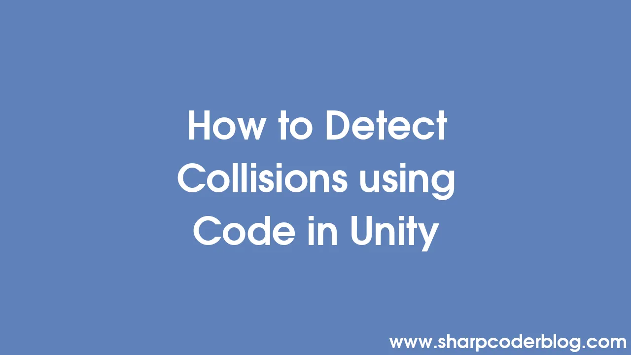 How To Detect Collisions Using Code In Unity Sharp Coder Blog 5487