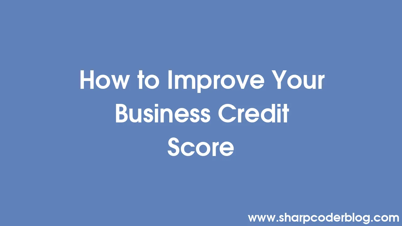 How to Improve Your Business Credit Score | Sharp Coder Blog