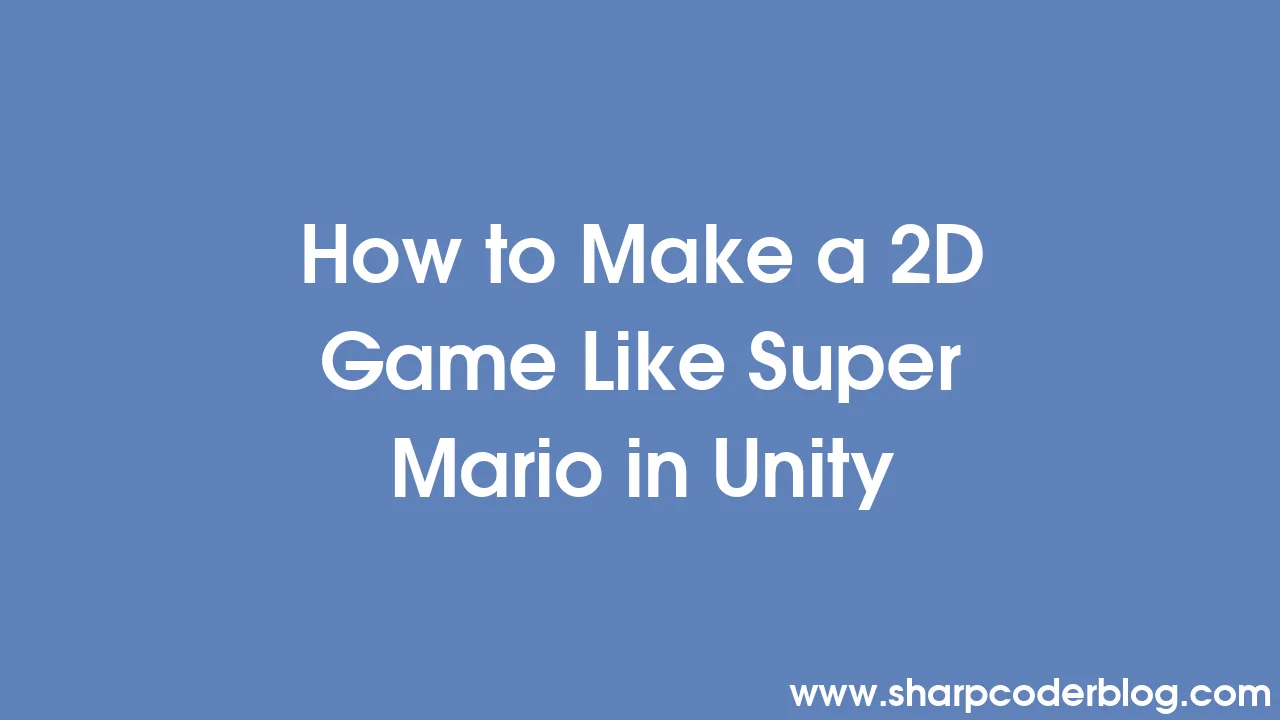 How To Make A 2d Game Like Super Mario In Unity Sharp Coder Blog